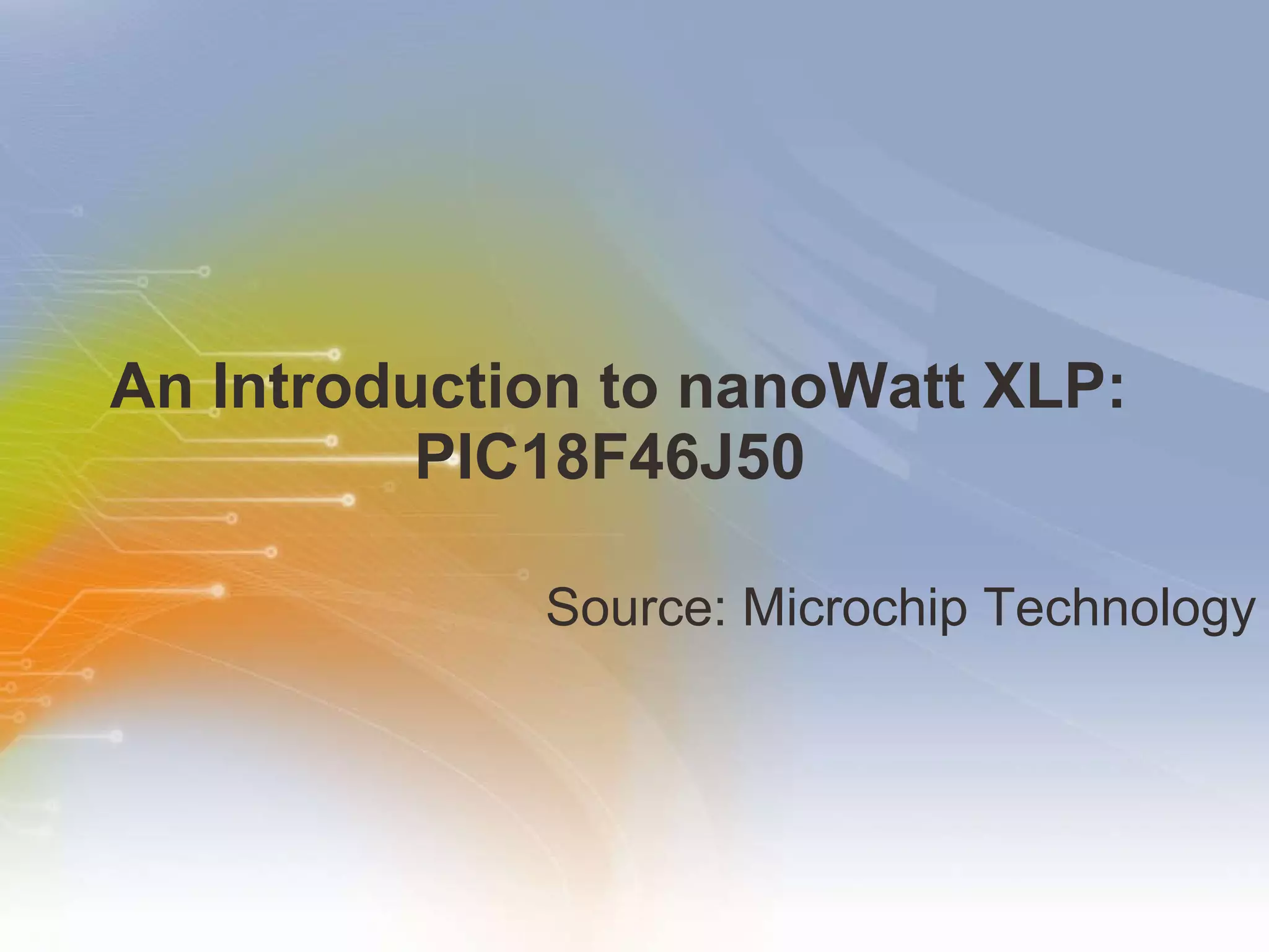 Introduction to nanoWatt XLP: PIC18F46J50 | PPT