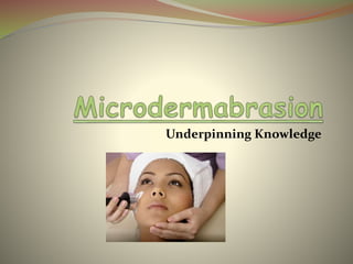 Microdermabrasion underpinning knowledge | PPTX