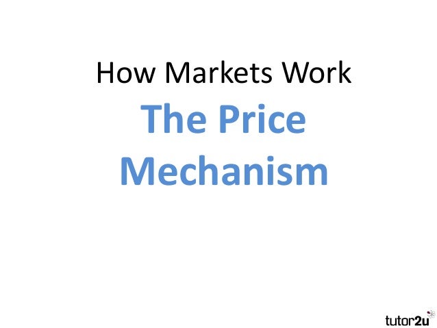 Tutor2u - How Markets Work – The Price Mechanism Tutor2u - How Markets Work – The Price Mechanism
