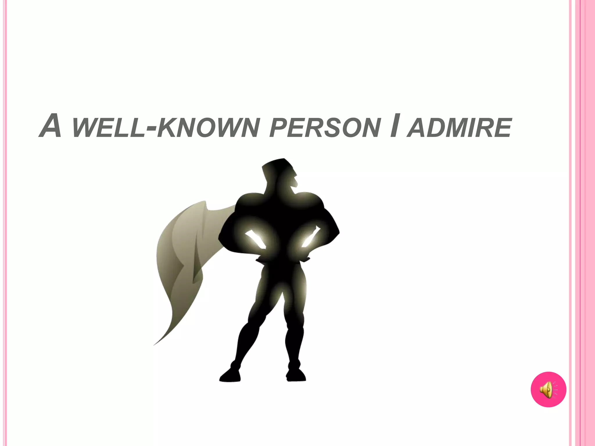 A well-known person I admire | PPTX