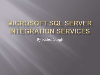 Microsoft sql server integration services| Rahul Singh | PPT