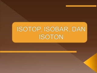 MICROTEACHING_ISOTOP_ISOBAR_DAN_ISOTON.pptx