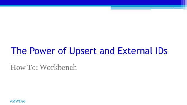 Salesforce The Power Of Upsert And External Ids How To Workbench Ppt