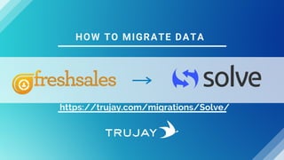 Migrate from Freshsales to Solve | PPT