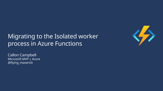 Migrating to the Isolated worker process in Azure Functions .pptx