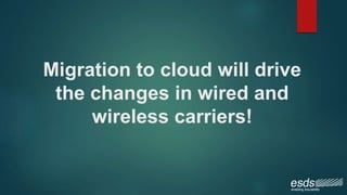 Migration to cloud will drive the changes in wired and wireless ...
