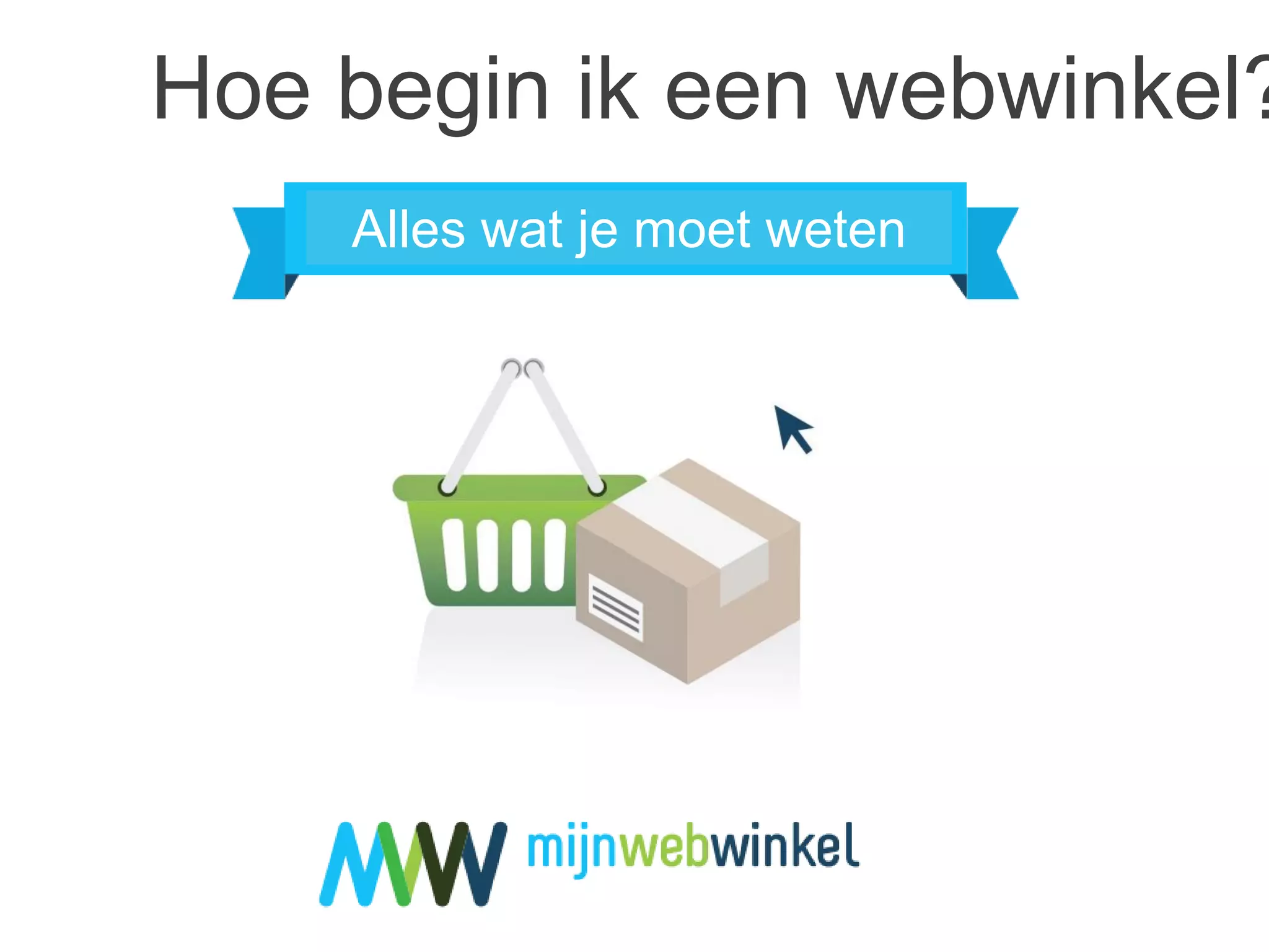 Presentatie WWV14: Hoe begin ik een webwinkel? - Alles wat je moet ...
