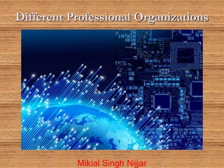 Mikial Singh Nijjar | Different Professional Organizations | PPT