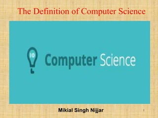 Mikial Singh Nijjar | The Definition of Computer Science | PPT