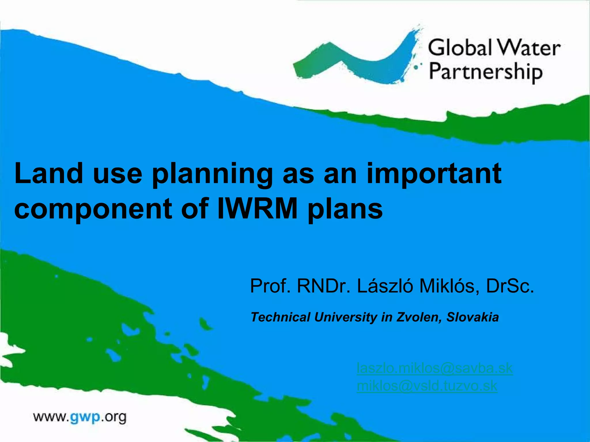 Land use planning as an important component of IWRM plans by Prof. RNDr. László Miklós, DrSc ...