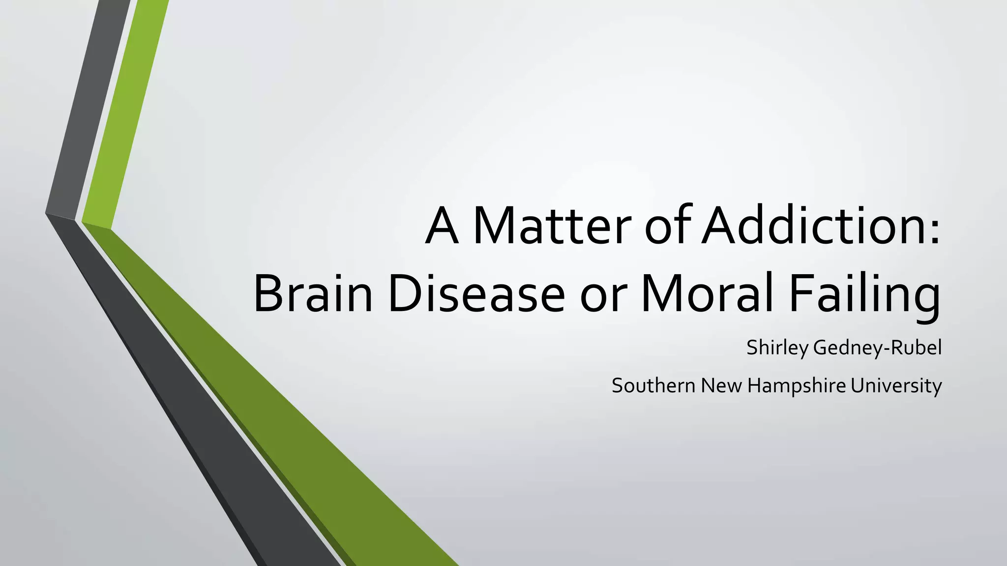 A Matter of Addiction: Brain Disease or Moral Failing | PPTX