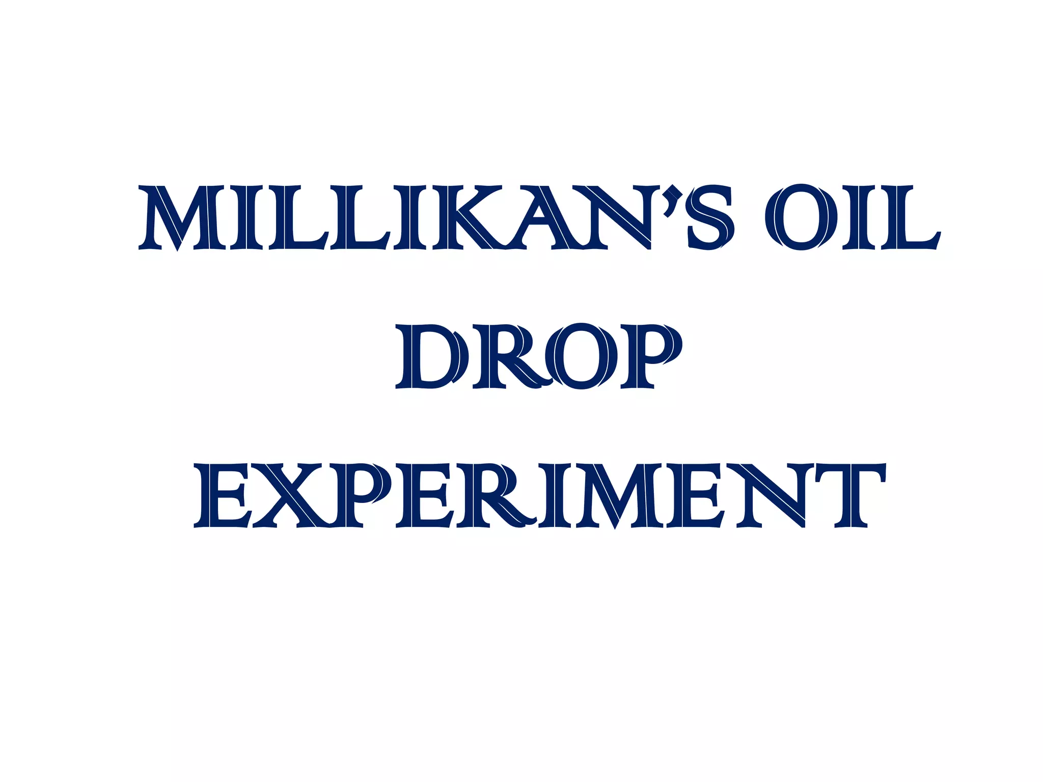 Millikan oil drop experiment | PPTX