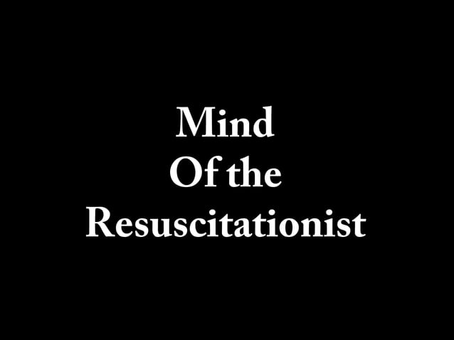 Scott Weingart: The Mind of the Resuscitationist | PPT