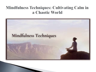 Mindfulness Techniques Cultivating Calm in a Chaotic World.pptx