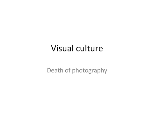Visual culture; Death of photography | PPT
