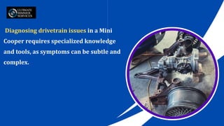 Mini Cooper Drivetrain Issues Diagnosis and Professional Repair Services | PPTX