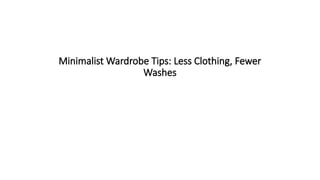 Minimalist Wardrobe Tips Less Clothing, Fewer Washes.pptx