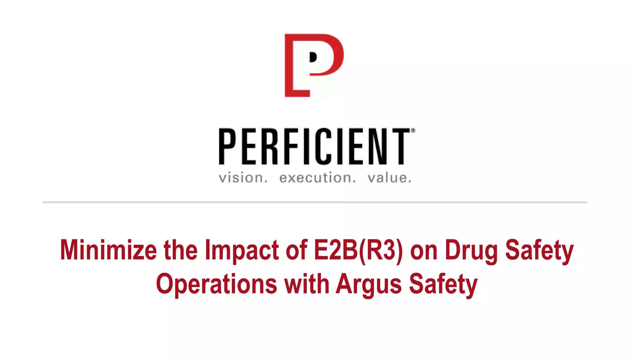 Minimize the Impact of E2B(R3) on Drug Safety Operations with Argus ...