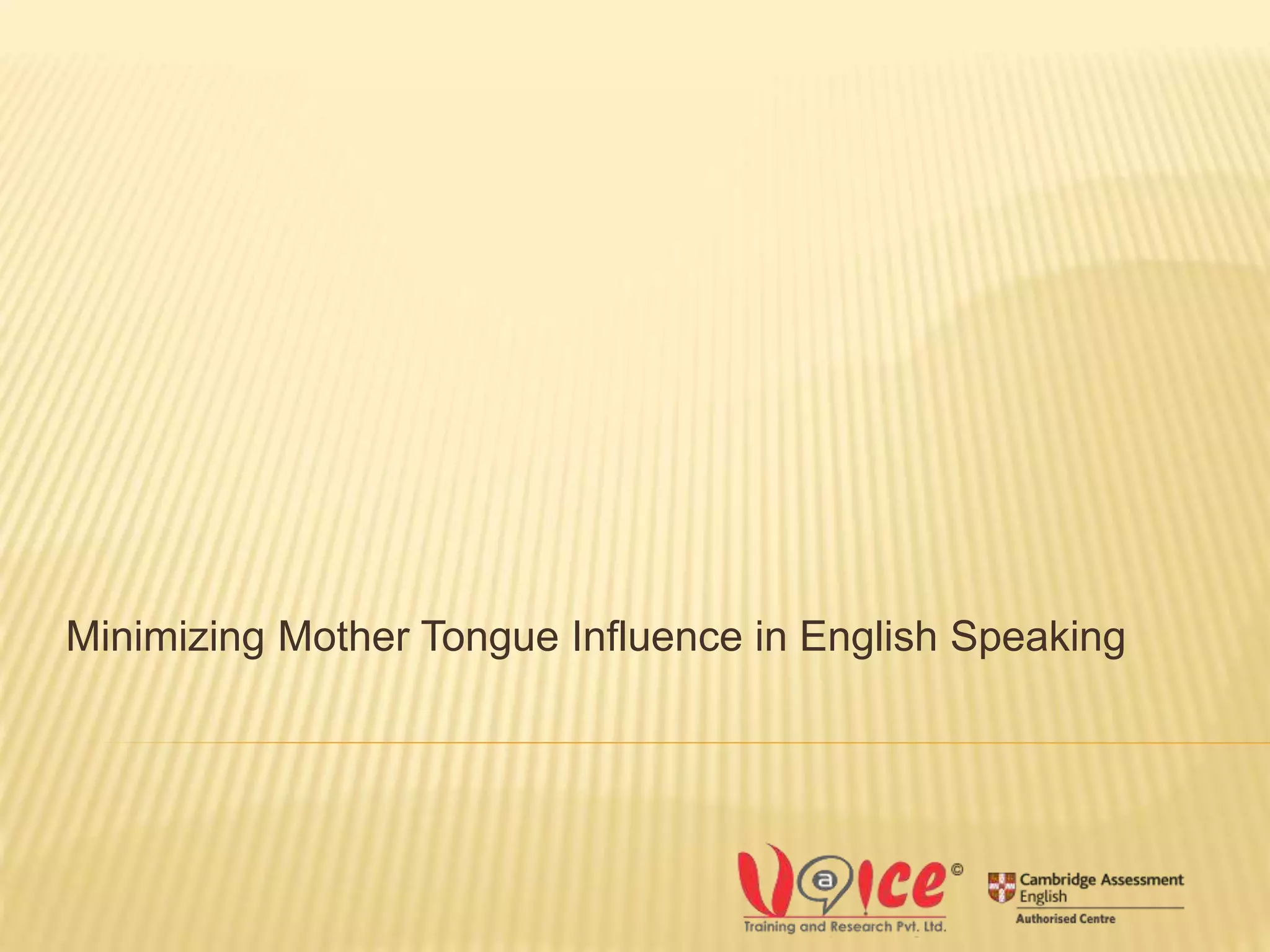 Minimizing mother tongue influence in english speaking | PPTX