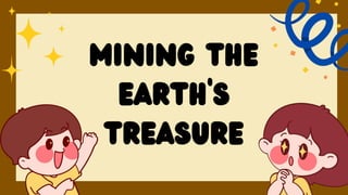 Mining the earth's treasure.pptx_11222431?1231111211112 | PPTX