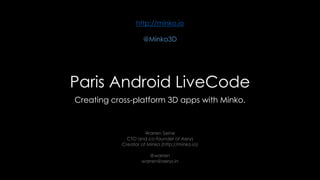 Paris Android LiveCode - Creating cross-platform 3D apps with Minko | PPT