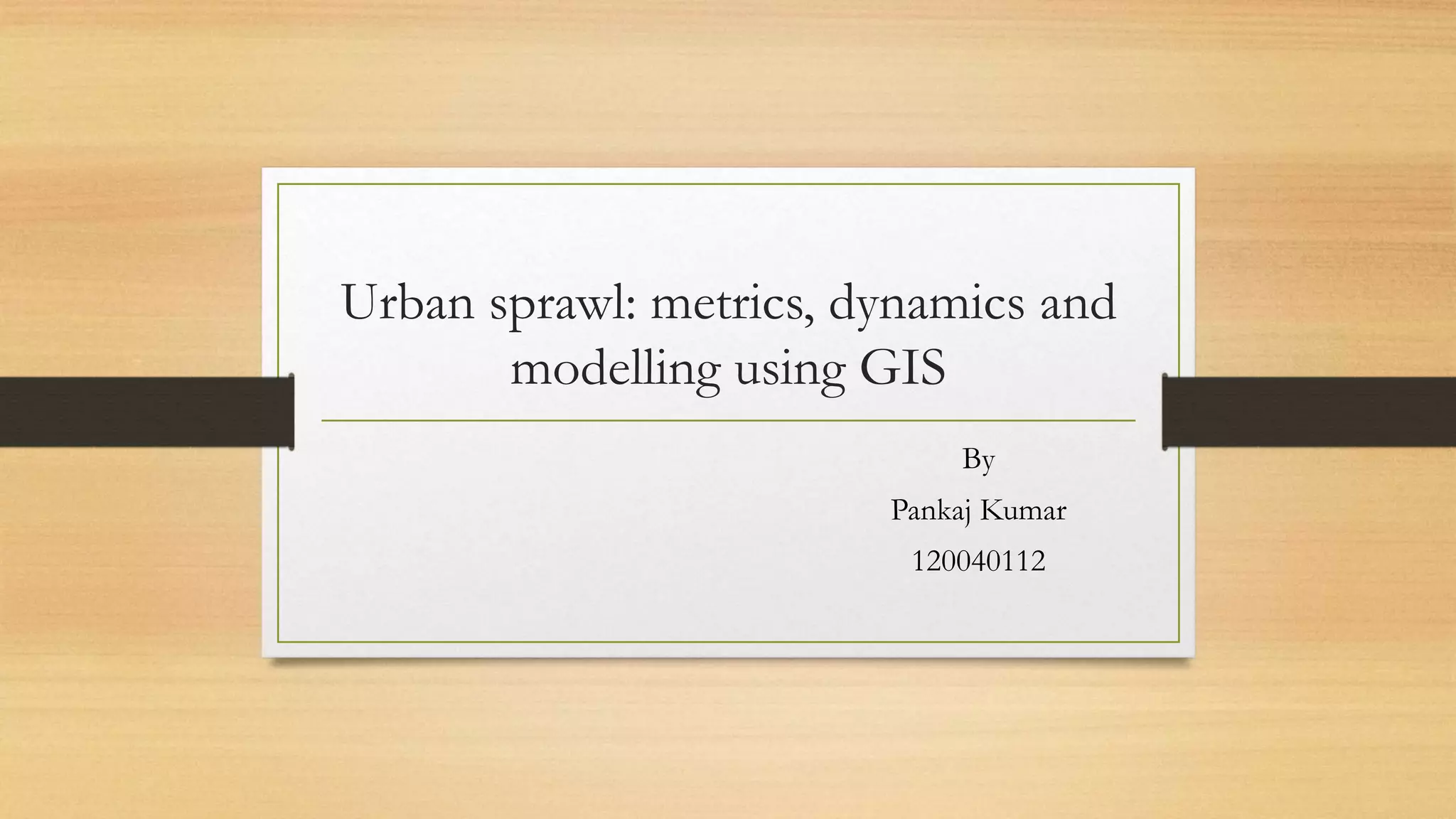 Urban Sprawl for modelling using GIS | PPT