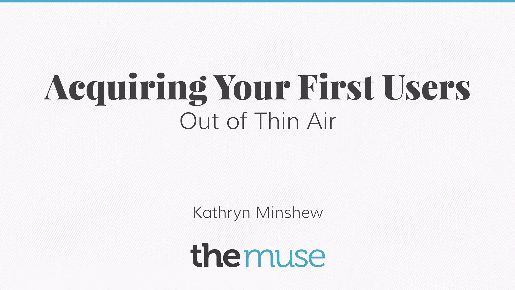 Acquiring Your First Users Out of Thin Air by Kathryn Minshew | PPT