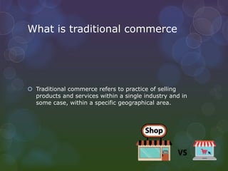 E-COMMERECE V/S TRADITIONAL COMMERCE | PPTX