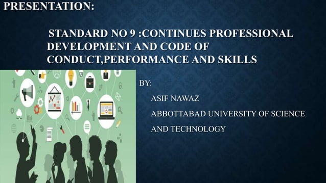 STANDARD NO 9 :CONTINUES PROFESSIONAL DEVELOPMENT AND CODE OF CONDUCT,PERFORMANCE AND SKILLS | PPT
