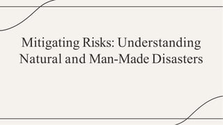 Mitigating-risks-understanding-natural-and-man-made-disasters.pptx