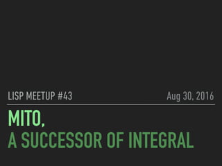 Mito, a successor of Integral | PPT