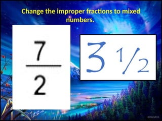 Mixednumber-IMPROPER-Fraction_Powerpoint.pptx