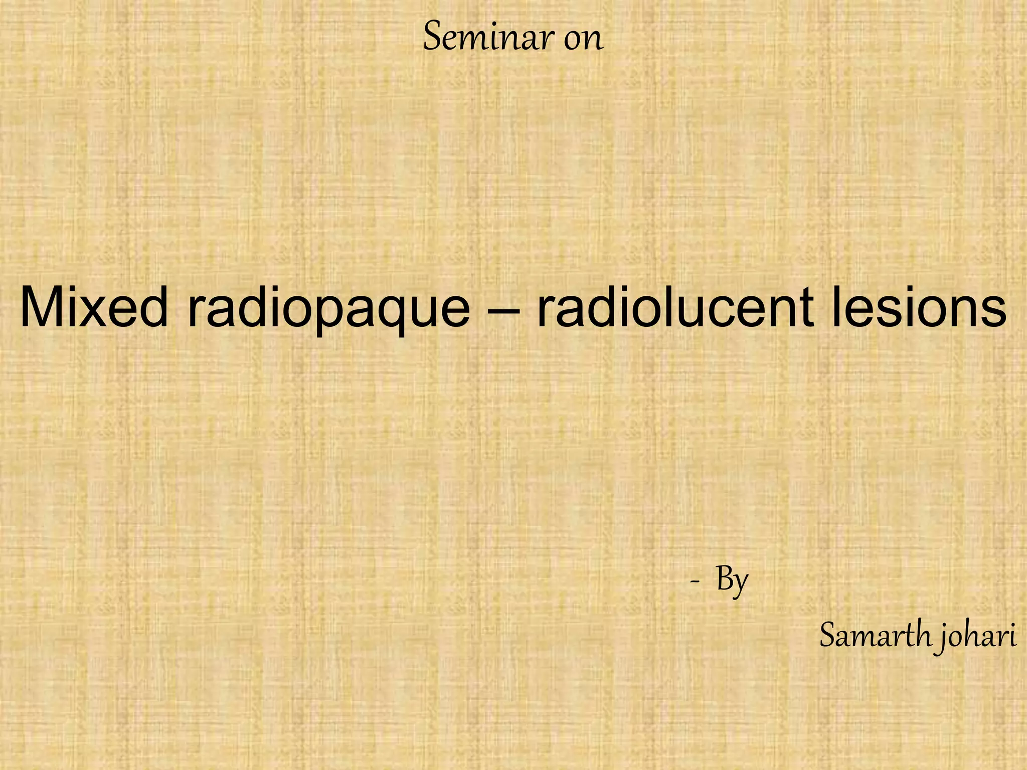 Mixed radiopaque & radiolucent lesions | PPTX
