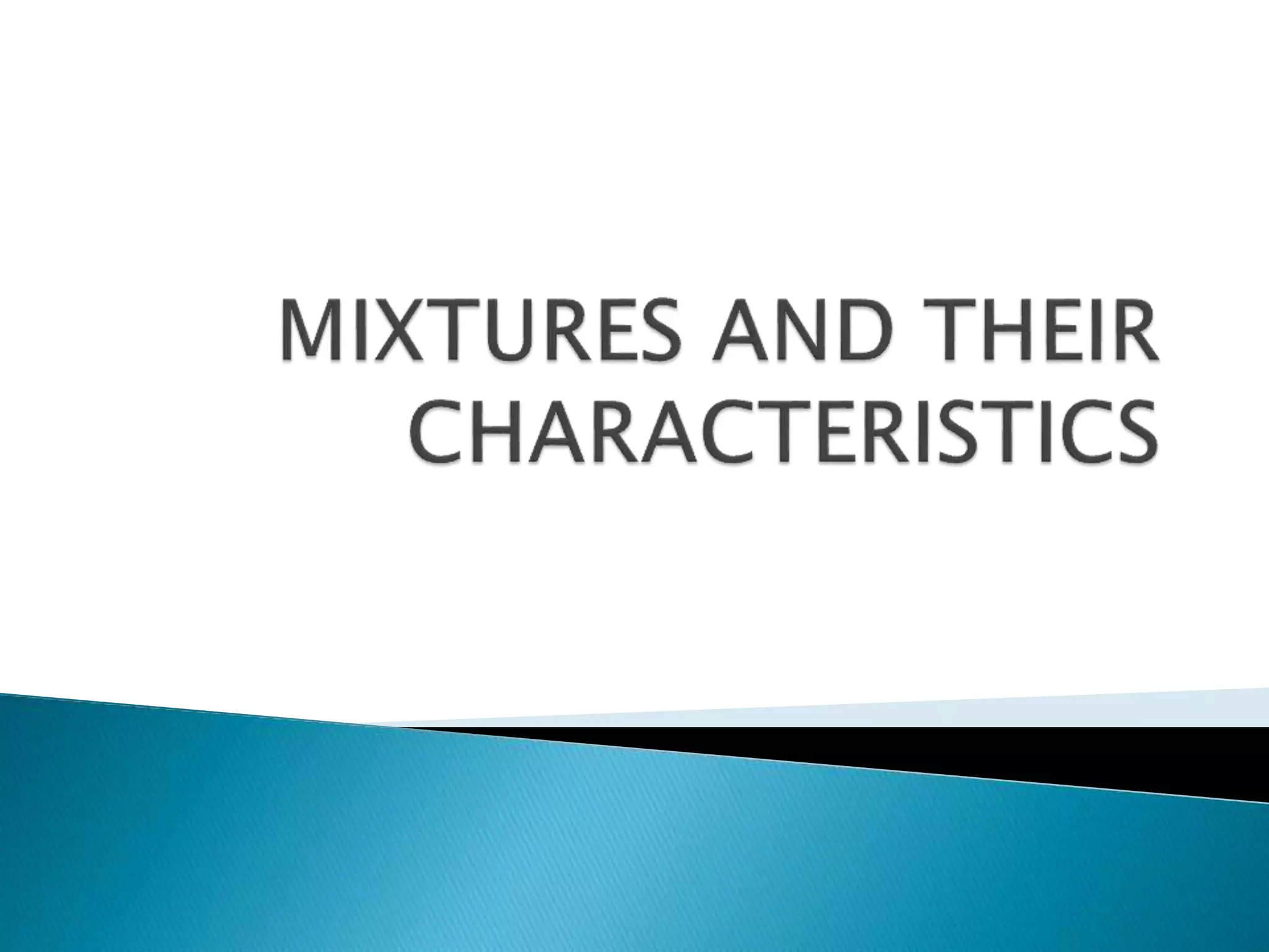 Mixtures and their characteristics | PPTX