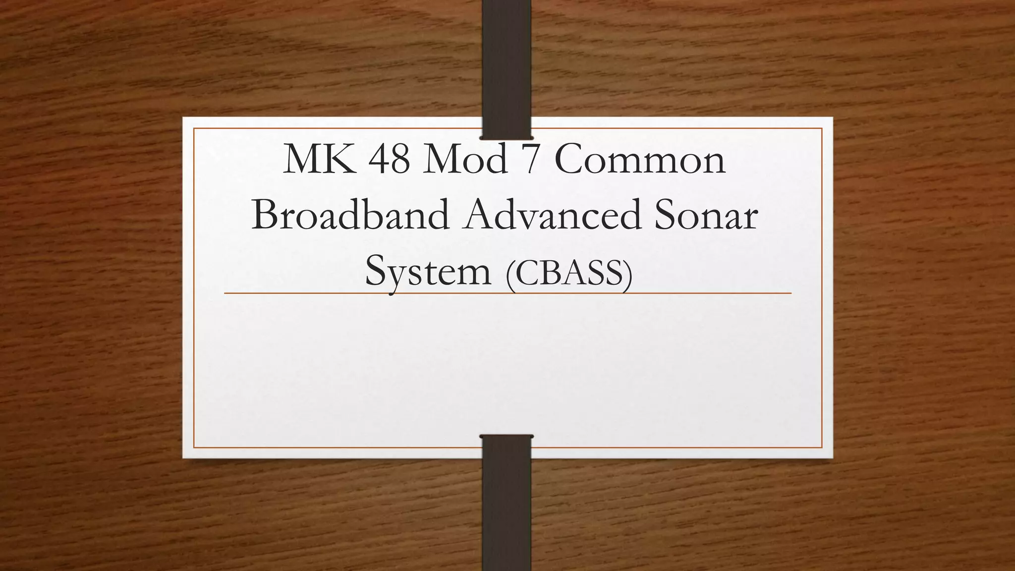 Mk 48 mod 7 common broadband advanced sonar system (cbass) | PPTX