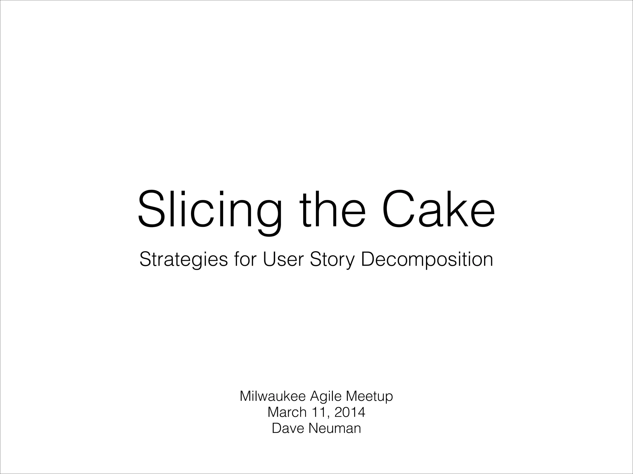 Mke agile 032014 Slicing the cake: User Story Decomposition | PDF