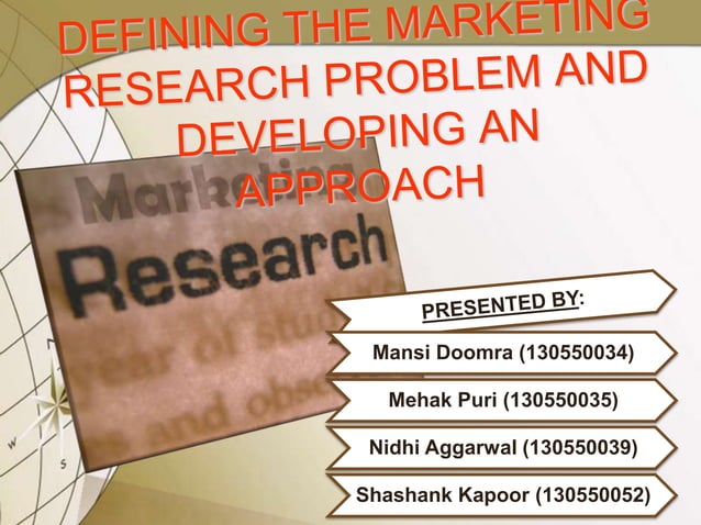 DEFINING THE MARKETING RESEARCH PROBLEM AND DEVELOPING AN APPROACH ...