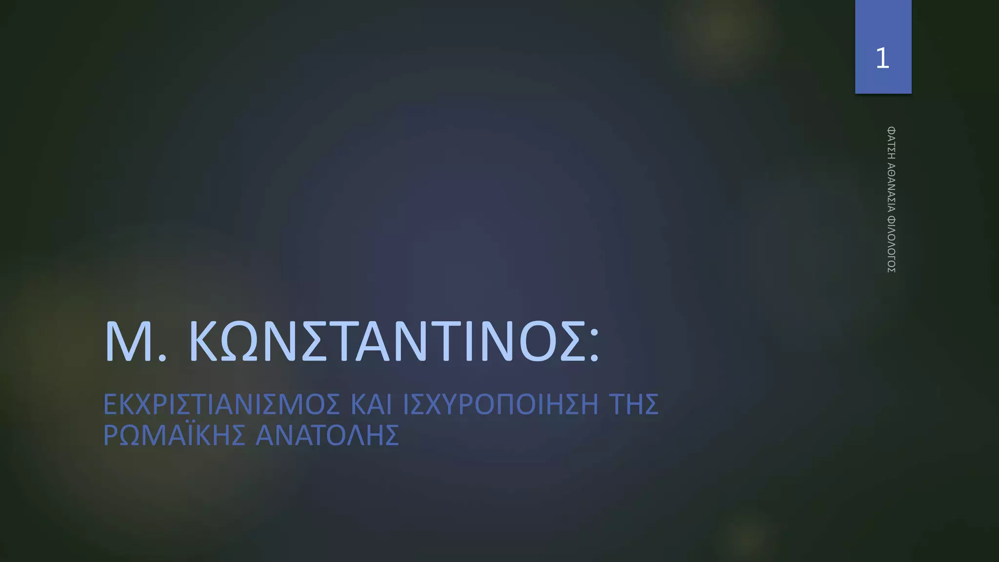 Μ.ΚΩΝΣΤΑΝΤΙΝΟΣ_ΕΚΧΡΙΣΤΙΑΝΙΣΜΟΣ ΚΑΙ ΙΣΧΥΡΟΠΟΙΗΣΗ ΤΗΣ ΡΩΜΑΪΚΗΣ ΑΝΑΤΟΛΗΣ.ppsx