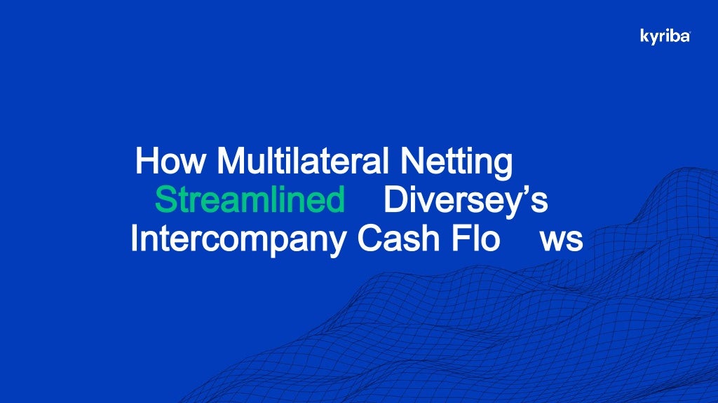 How Multilateral Netting Streamlined Diversey’s Intercompany Cash Flows ...