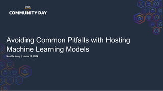 Max De Jong: Avoiding Common Pitfalls with Hosting Machine Learning Models | PPT