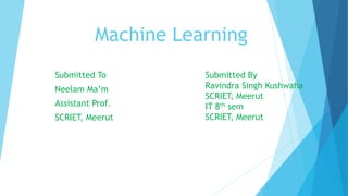 Machine Learning PPT BY RAVINDRA SINGH KUSHWAHA B.TECH(IT) CHAUDHARY ...