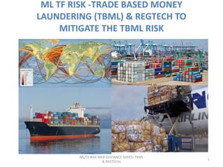 MKB- ML TF Risk Series- Guidance & Awareness on TBML & REGTECH | PPTX