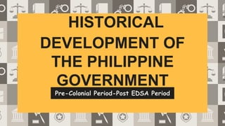 HISTORICAL DEVELOPMENT OF THE PHILIPPINE GOVERNMENT.pptx