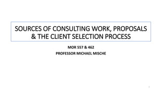 MM557- SOURCES OF CONSULTING WORK, PROPOSALS & THE CLIENT SELECTION ...