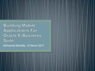 MMostafa Develop Mobile Application For Oracle EBS | PPTX | Cloud Computing | Internet