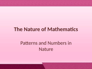 MMW lesson1: the nature of mathematics - patterns and numbers in nature.pptx