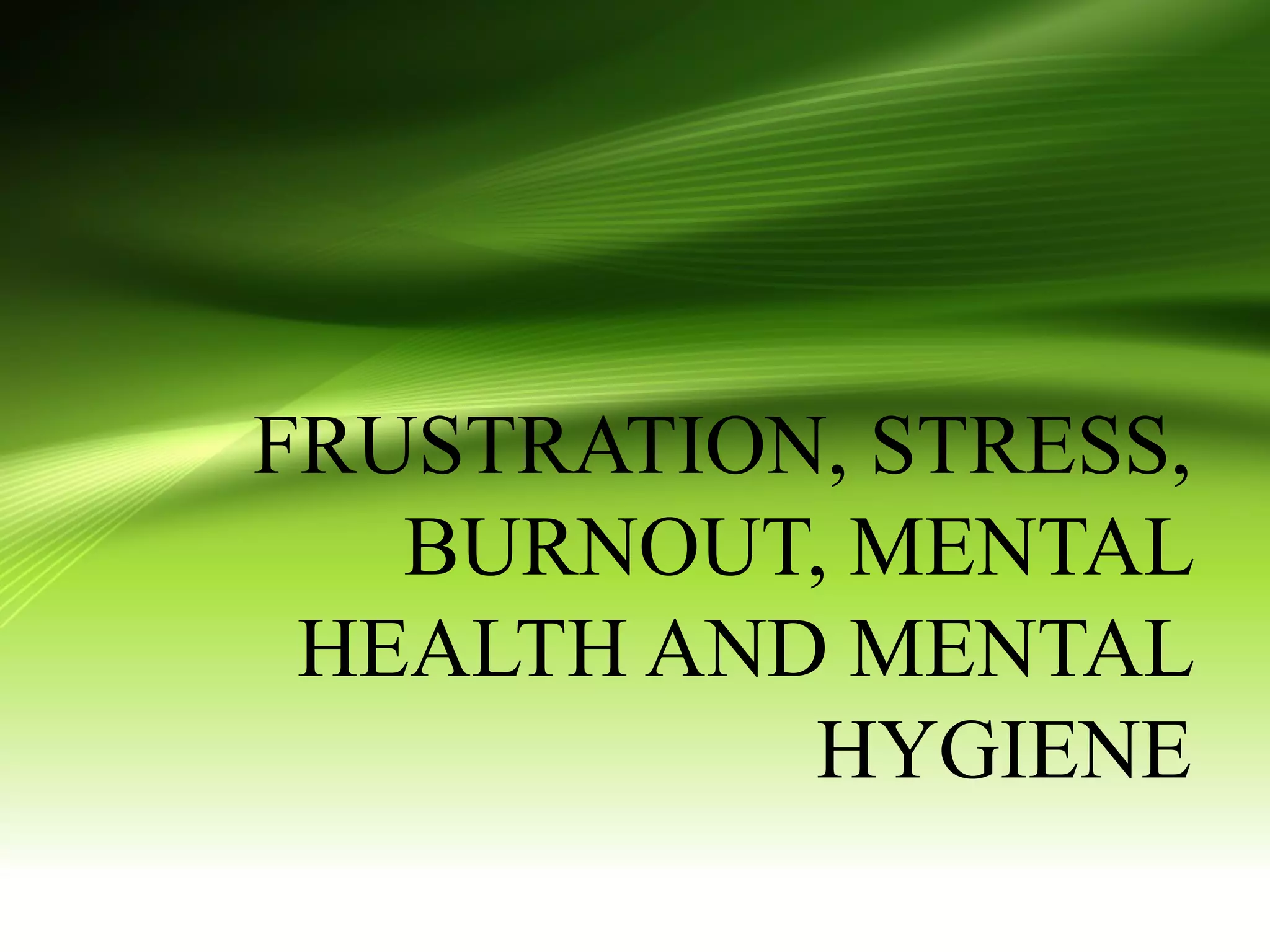 Frustation , Stress , BurnOut , Mental Health and Mental Hygiene | PPT