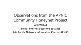 MNSEC 2018 - Observations from the APNIC Community Honeynet Project | PPT