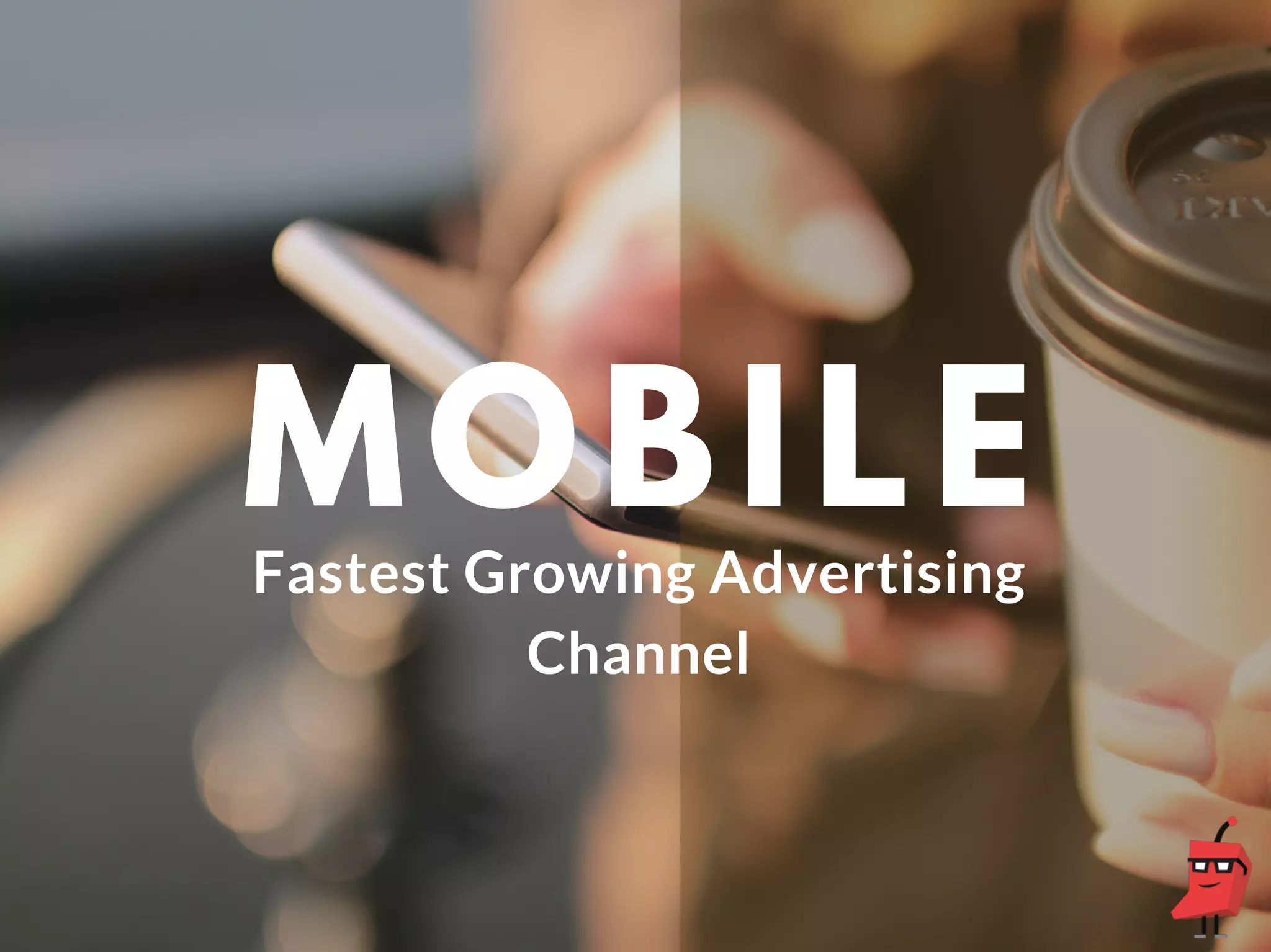 Mobile - The Fastest Growing Advertising Channel | PPT