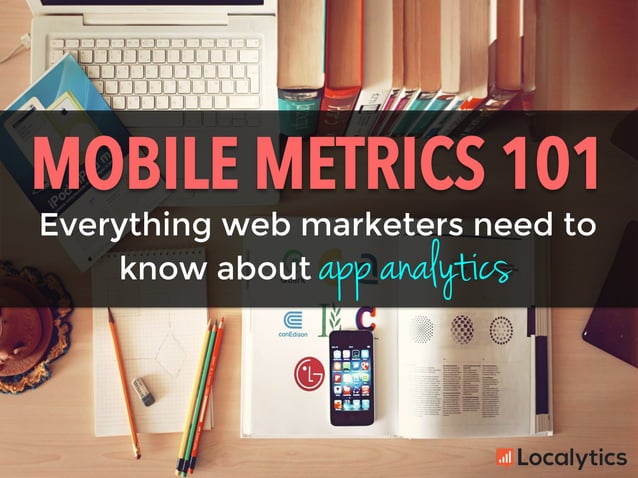 Mobile Metrics 101 Everything Web Marketers Need To Know About App Analytics Ppt